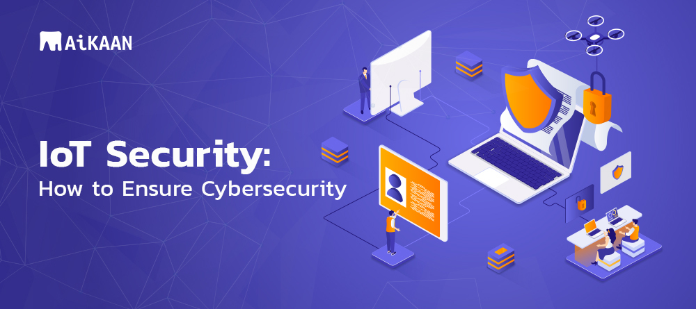 Iot Security How To Ensure Cybersecurity Aikaan